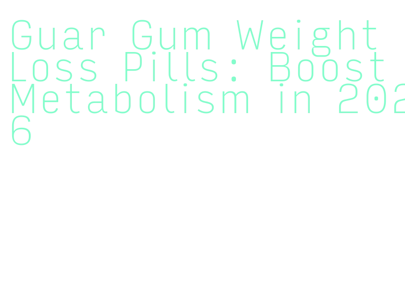 Guar Gum Weight Loss Pills: Boost Metabolism in 2026 - Crested Capital