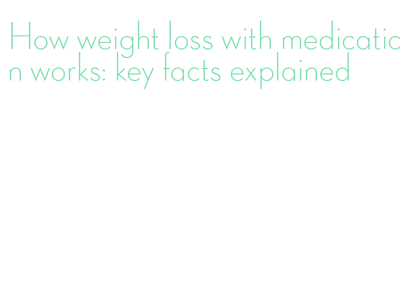 How weight loss with medication works: key facts explained - Crested ...