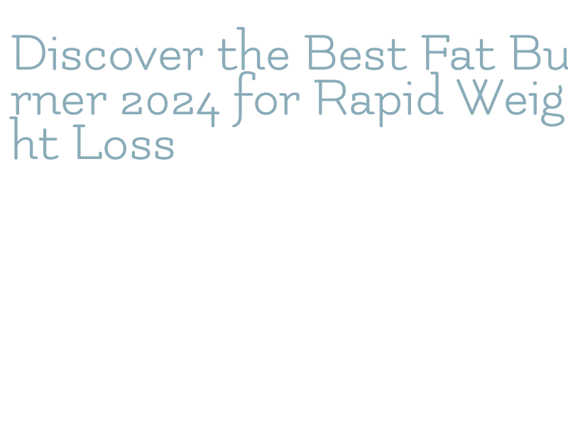 Discover the Best Fat Burner 2024 for Rapid Weight Loss - Crested Capital