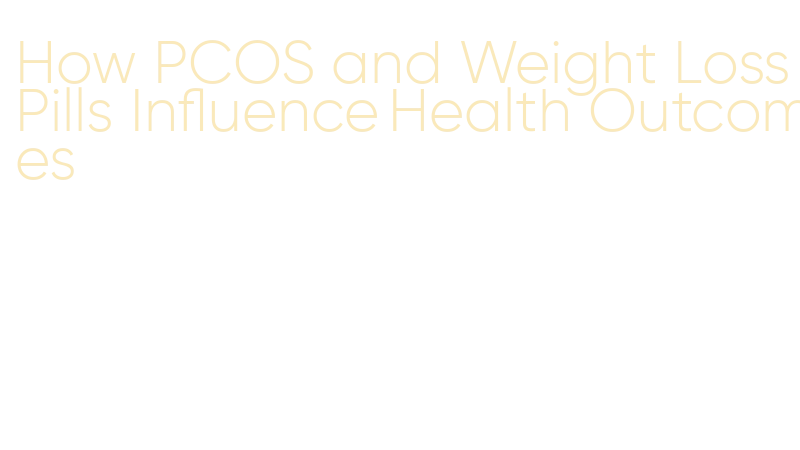 How PCOS and Weight Loss Pills Influence Health Outcomes - Crested Capital