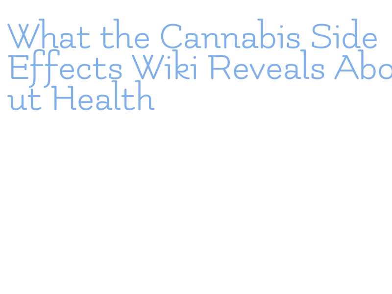 What the Cannabis Side Effects Wiki Reveals About Health - Crested Capital
